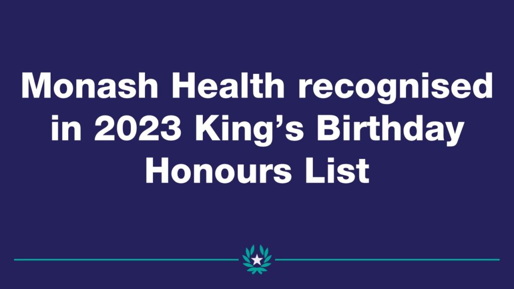 Monash Health employees recognised in the King’s Birthday 2023 Honours List | Monash Health